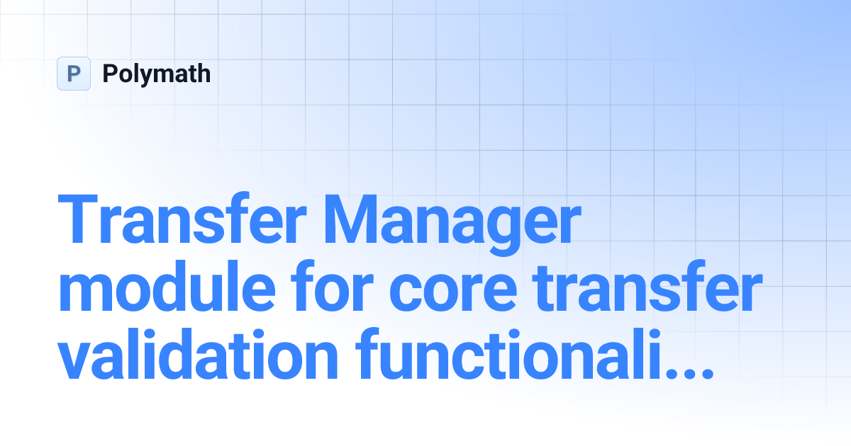 Transfer Manager module for core transfer validation functionality (GeneralTransferManager.sol ...