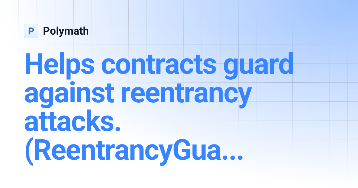 Helps contracts guard against reentrancy attacks. (ReentrancyGuard.sol) | Polymath