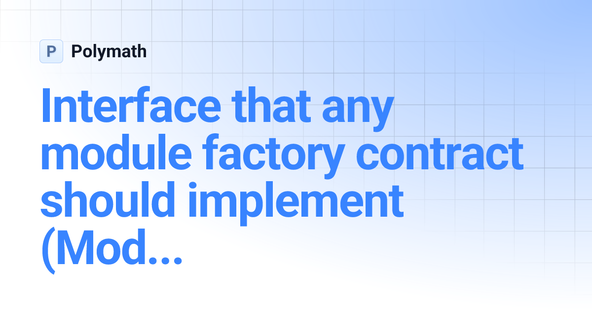 Interface that any module factory contract should implement (ModuleFactory.sol) | Polymath